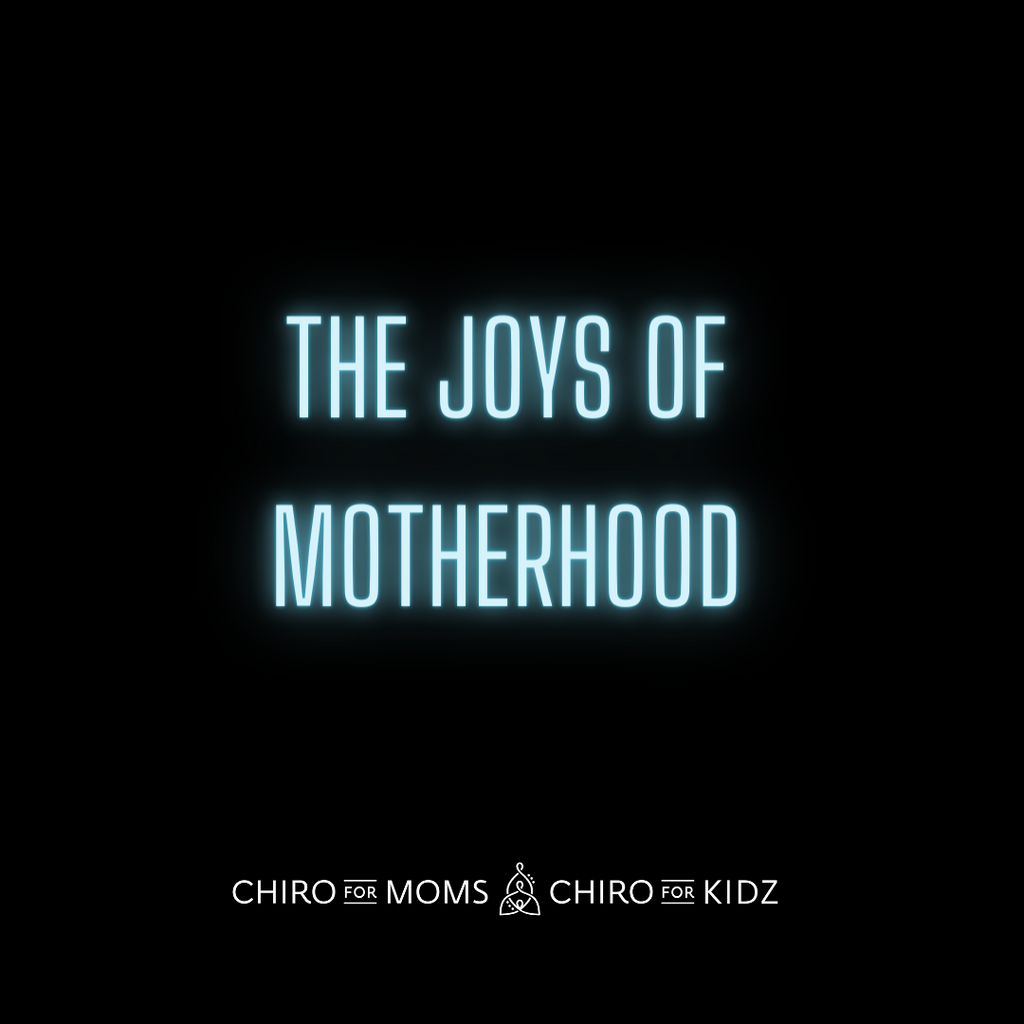 The Joys of Motherhood – Chiro For Moms